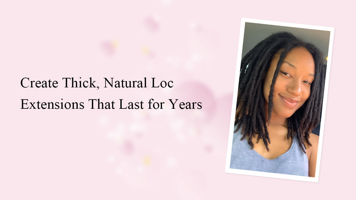 Create Thick, Natural Loc Extensions That Last for Years | Exyhair Blog ...