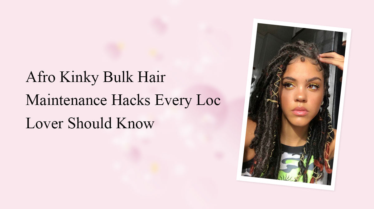 Afro Kinky Bulk Hair Maintenance Hacks Every Loc Lover Should Know ...