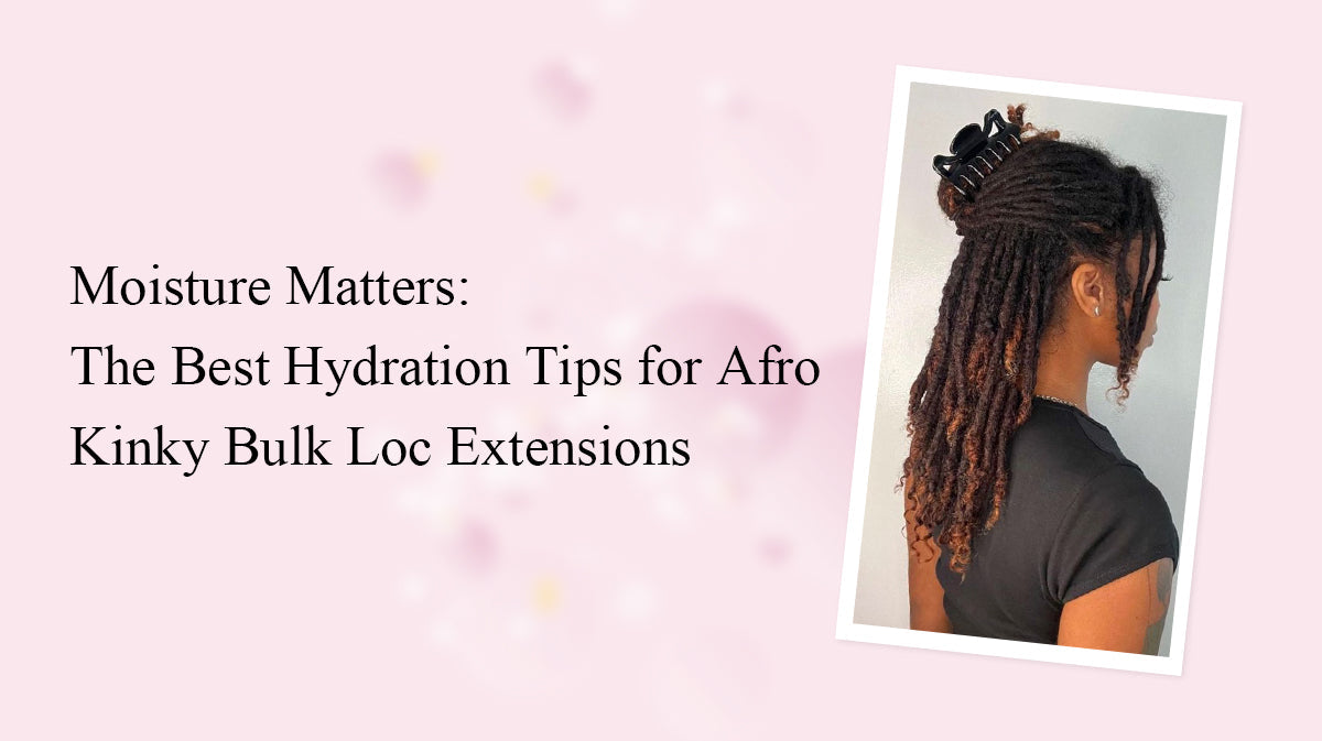 Moisture Matters: The Best Hydration Tips for Afro Kinky Bulk Loc ...